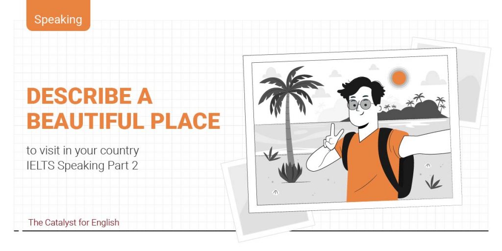 Describe a beautiful place to visit in your country | The Catalyst for ...